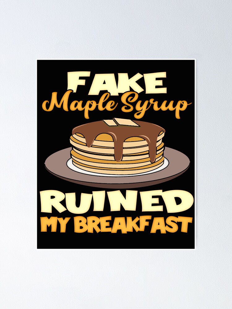 "Fake Maple Syrup Ruined my Breakfast Funny Pancakes " Poster for Sale ...