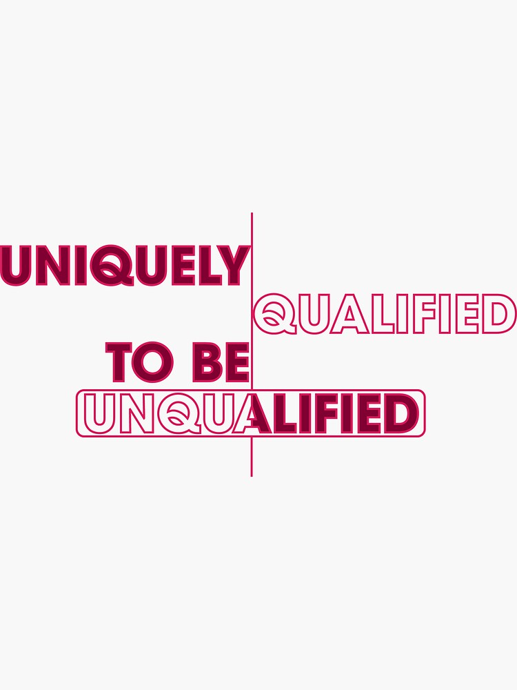 "Uniquely Qualified To Be Unqualified" Sticker for Sale by SnarkSharks ...