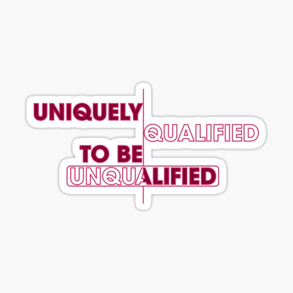 "Uniquely Qualified To Be Unqualified" Sticker for Sale by SnarkSharks ...