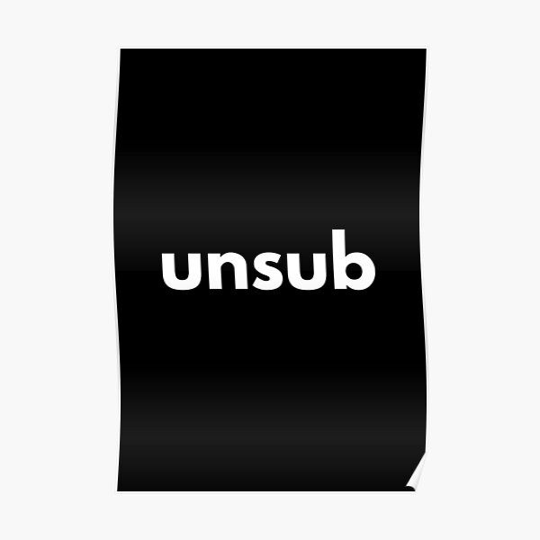 "UNSUB - black and white" Poster by wewearthoughts | Redbubble
