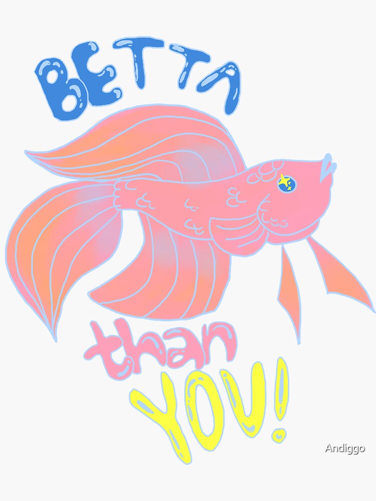 "Betta Than You! " Sticker for Sale by Andiggo | Redbubble