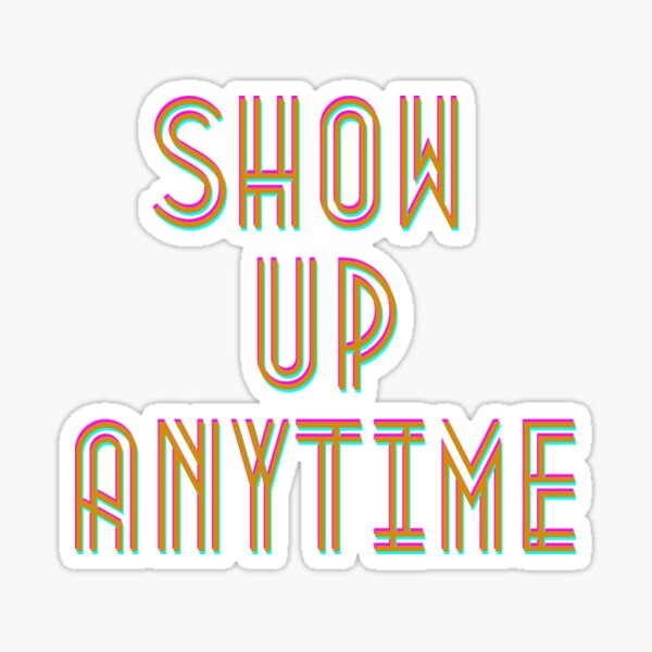 "show up anytime" Sticker by Secretzz | Redbubble