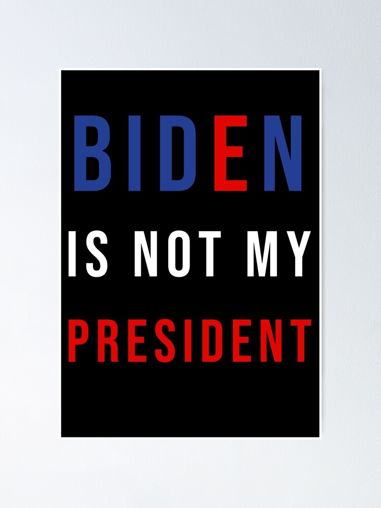 "Biden is not my president " Poster for Sale by tripanthias | Redbubble