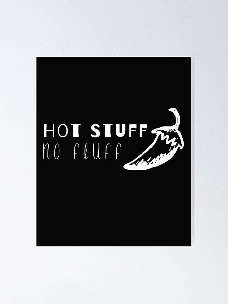 "Hot Stuff No Fluff" Poster by RicardoJASantos | Redbubble
