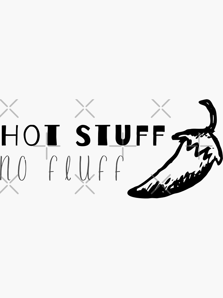 "Hot Stuff No Fluff" Sticker by RicardoJASantos | Redbubble