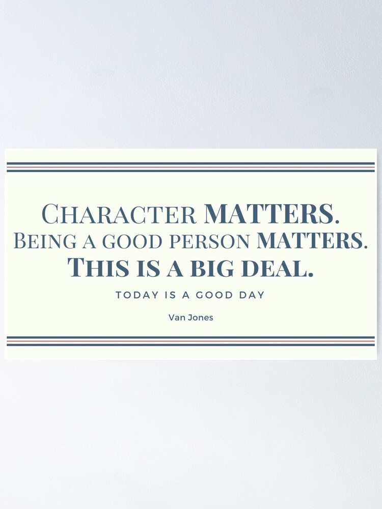 "character MATTERS being a good person MATTERS" Poster for Sale by ...
