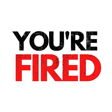 "You're Fired" Sticker for Sale by mydoodlesateme | Redbubble