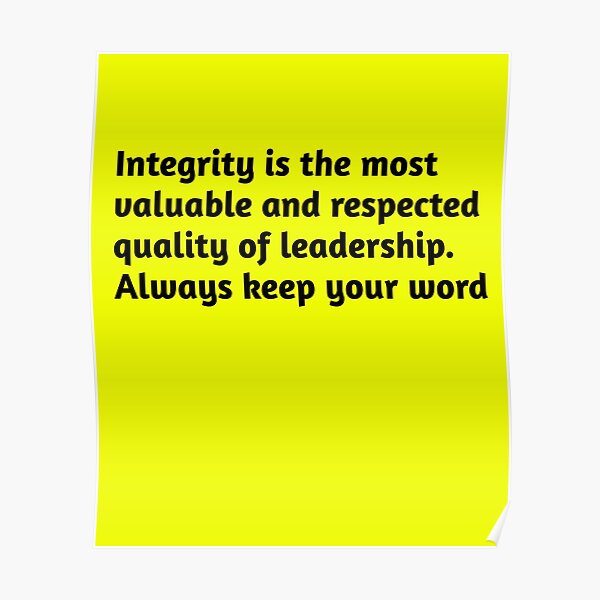 "Integrity is the most valuable and respected quality of leadership ...