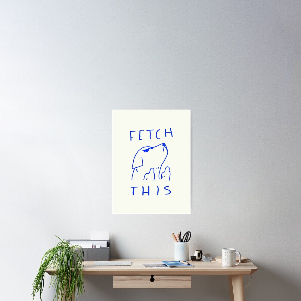 "Fetch This" Poster for Sale by karanwashere | Redbubble