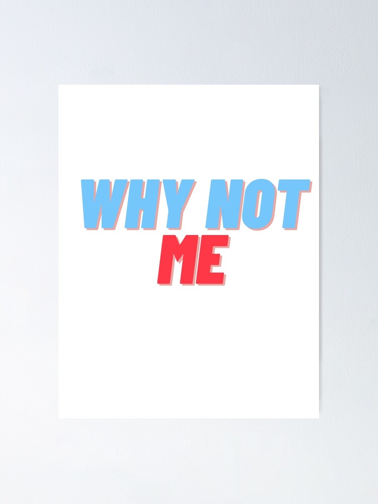 "Why Not Me" Poster by Secretzz | Redbubble