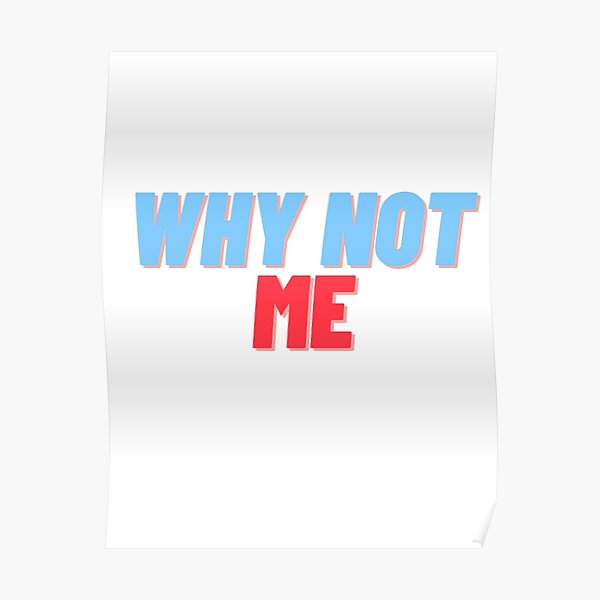 "Why Not Me" Poster by Secretzz | Redbubble