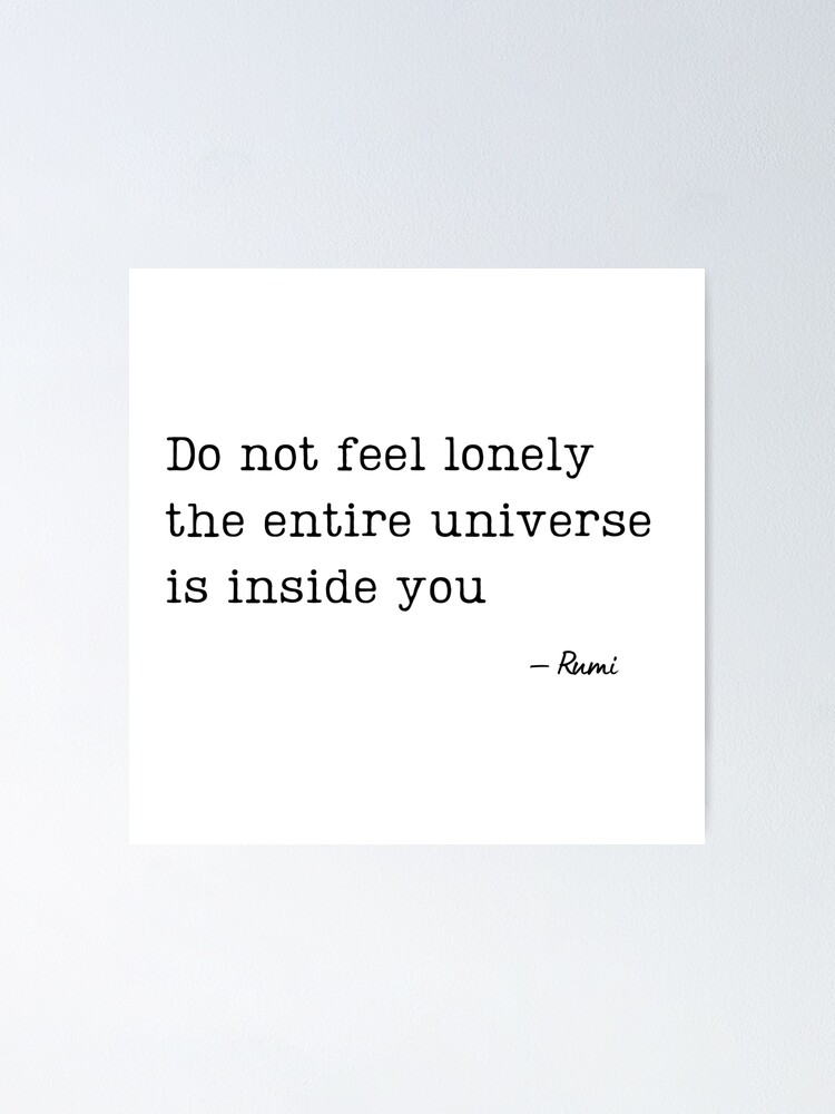 "Do not feel lonely the entire universe is inside you - Rumi" Poster by ...