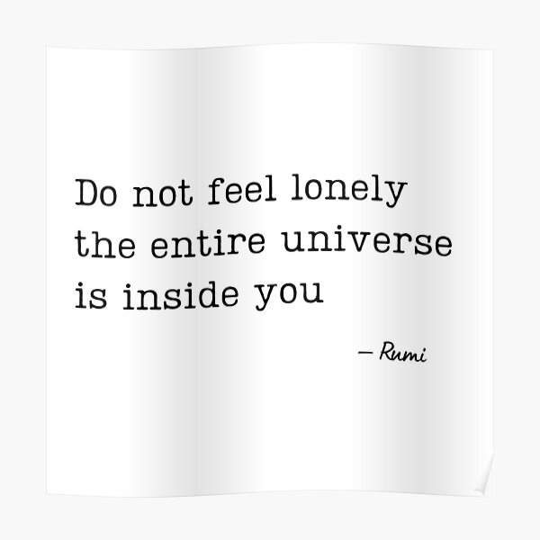 "Do not feel lonely the entire universe is inside you - Rumi" Poster by ...