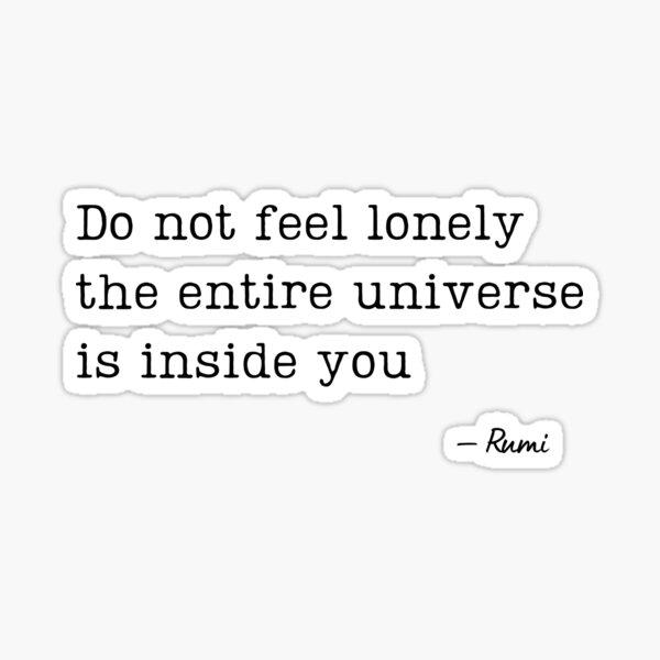 "Do not feel lonely the entire universe is inside you - Rumi" Sticker ...