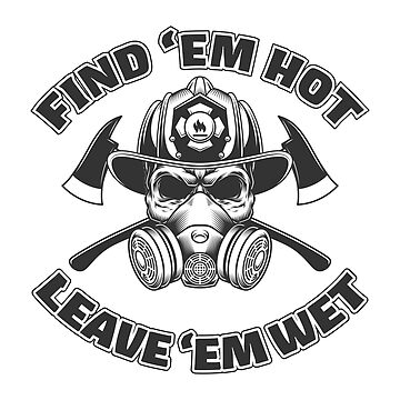 "Find 'Em Hot Leave 'Em Wet Firefighter Humor" Sticker for Sale by ...