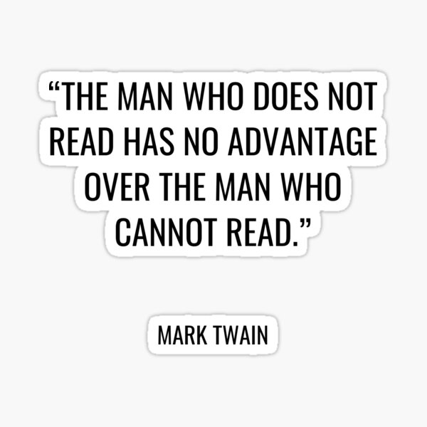 "Mark Twain - The man who does not read has no advantage over the man ...