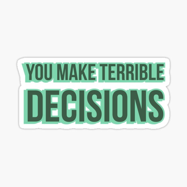 "You Make Terrible Decisions" Sticker for Sale by wildjellybeans ...