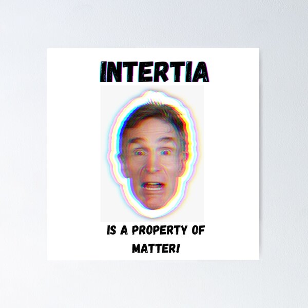 "Inertia is a Property of Matter!" Poster for Sale by debalicous ...