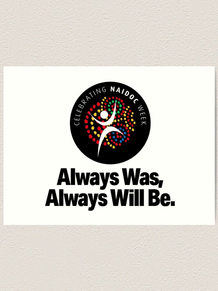 "NAIDOC Week Australia Always was, always will be" Art Print by ...