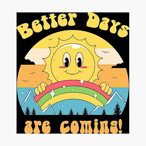 Better Days Are Coming Photographic Prints | Redbubble