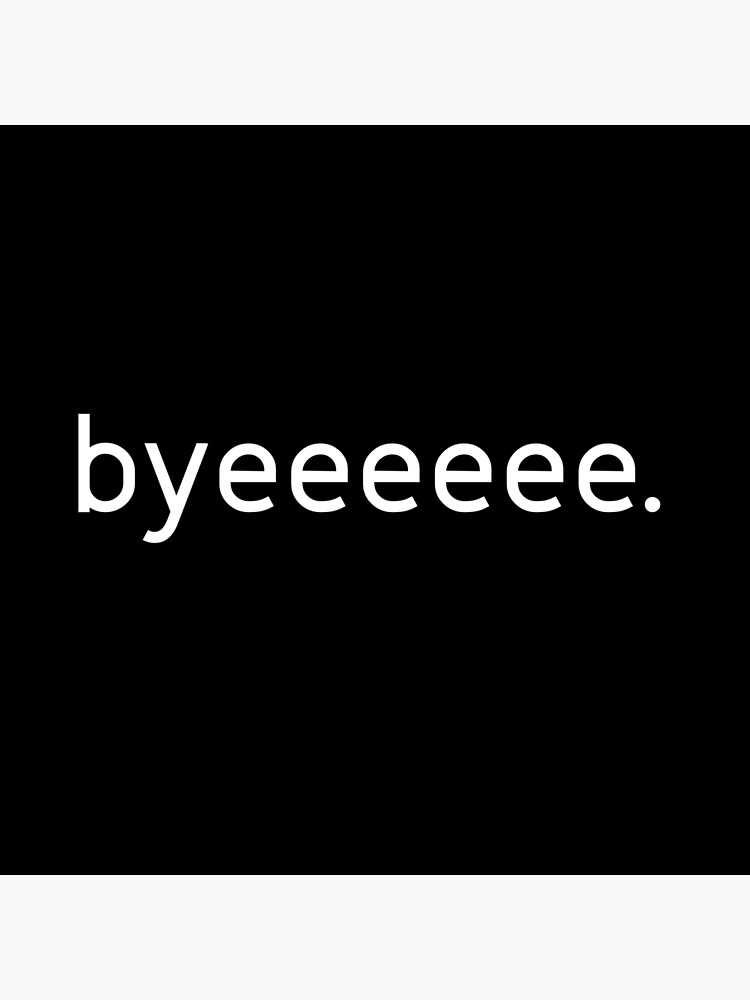 "Byeeeee " Poster for Sale by PeoplesayDisign | Redbubble