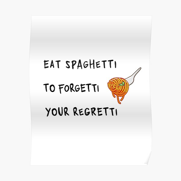 Eat Spaghetti To Forgetti Your Regretti Posters | Redbubble