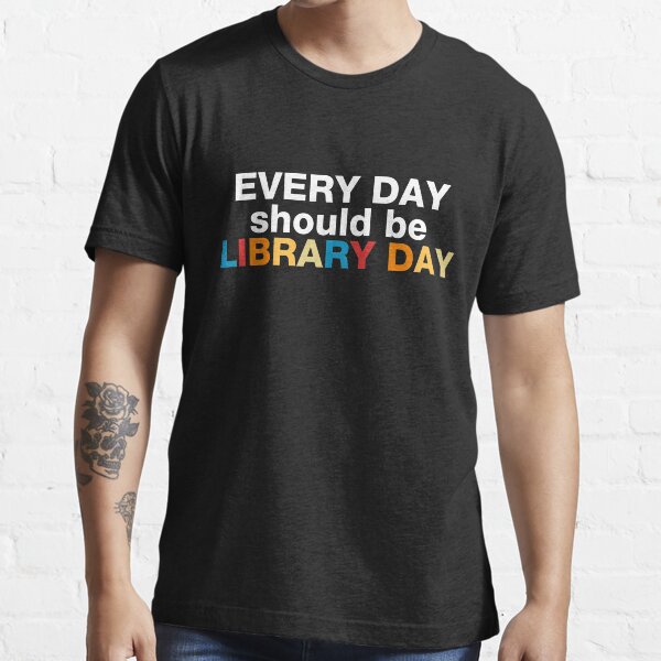 "everyday should be library day" T-shirt for Sale by MAKSDESIGN ...