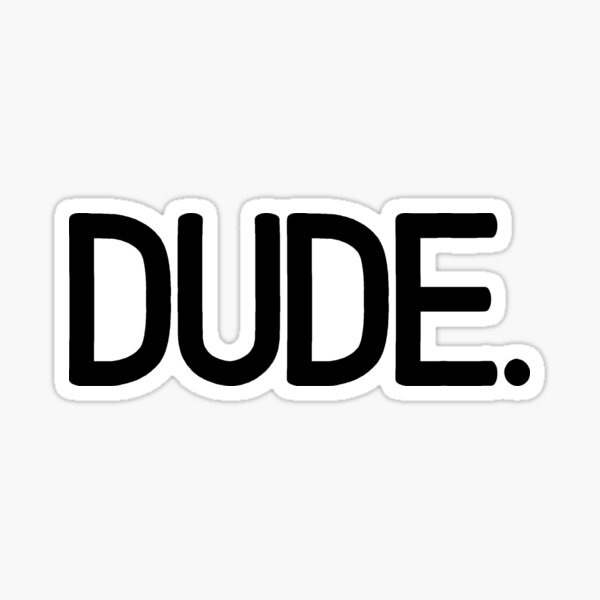 "Dude Sticker" Sticker by DMACL75 | Redbubble