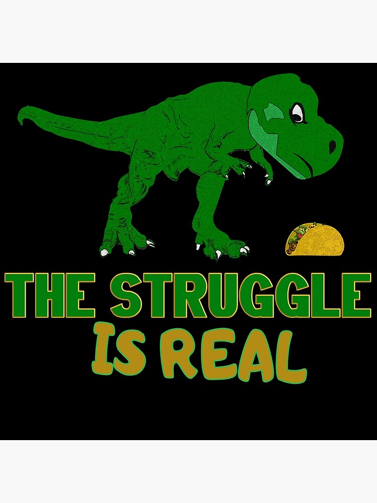 "The struggle is real Dinosaur " Poster by Revolutionized | Redbubble