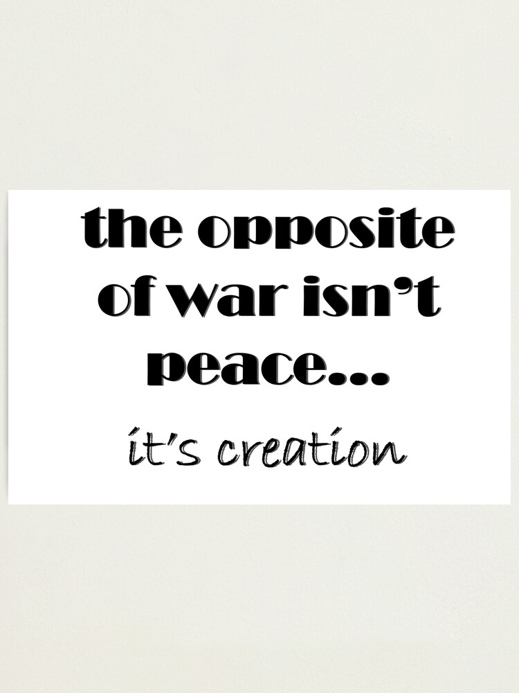 "The Opposite of War Isn't Peace" Photographic Print by lovelikewinter3 ...