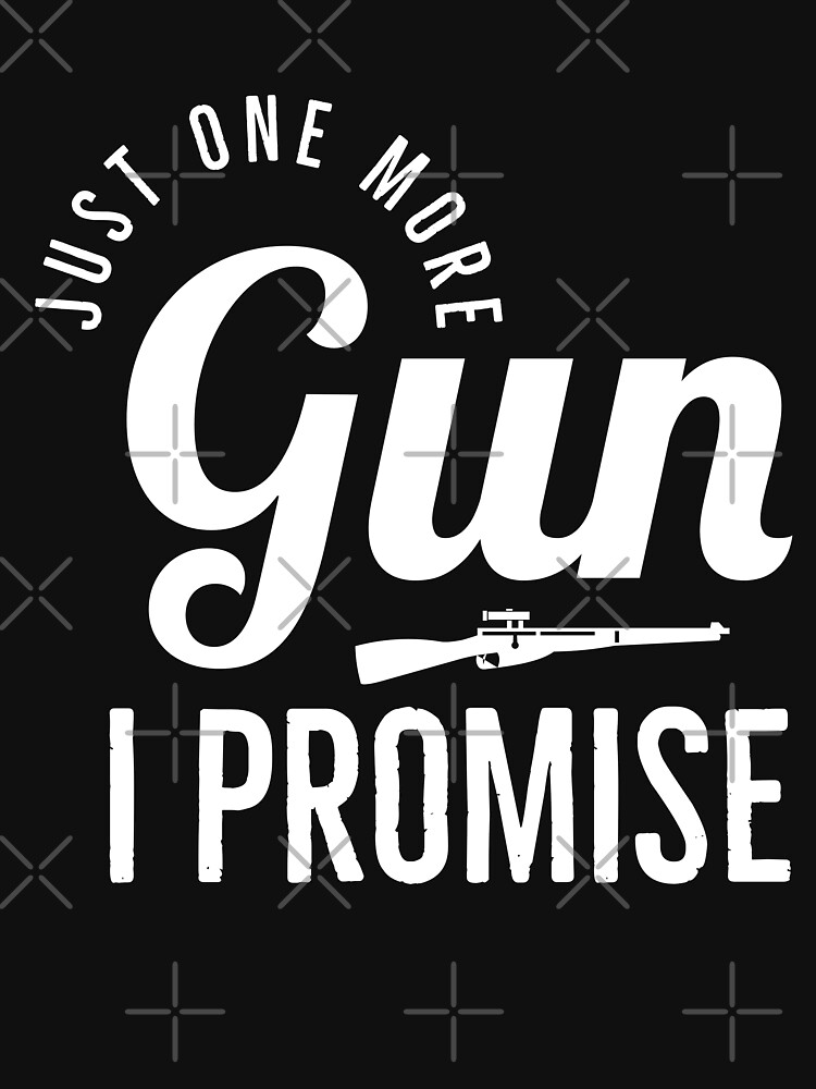 "Just One More Gun I Promise - Funny Gun Quote" T-shirt for Sale by Sutra-Lotus-Co | Redbubble ...