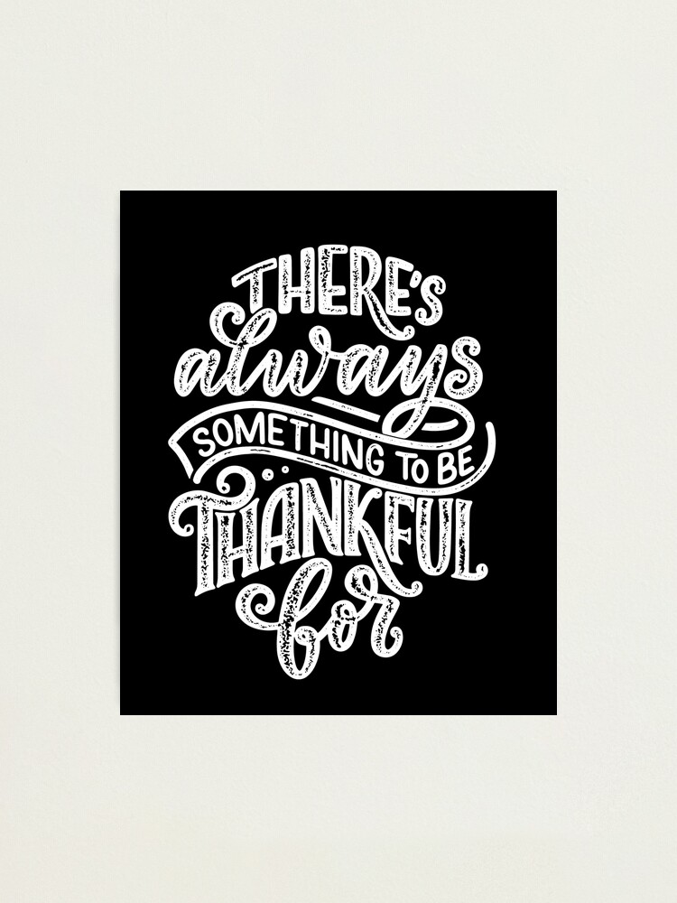 "Es gibt immer etwas, für das man dankbar sein kann" Fotodruck von ...