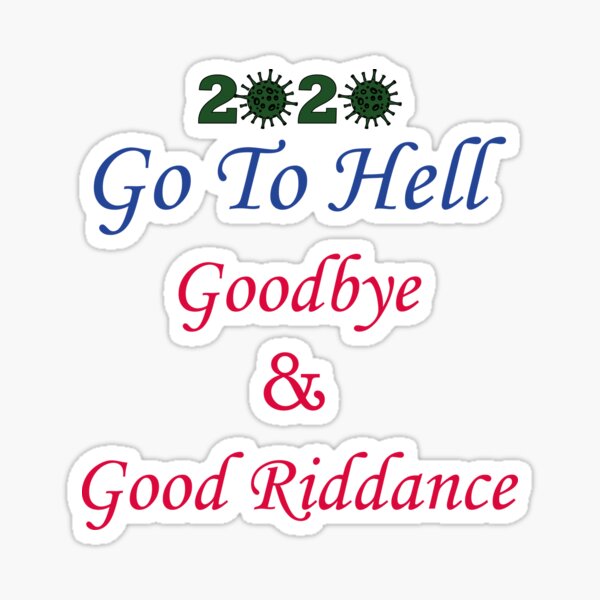 "2020 Go to hell GOODBYE AND GOOD RIDDANCE " Sticker by ChaKarma-Shop ...