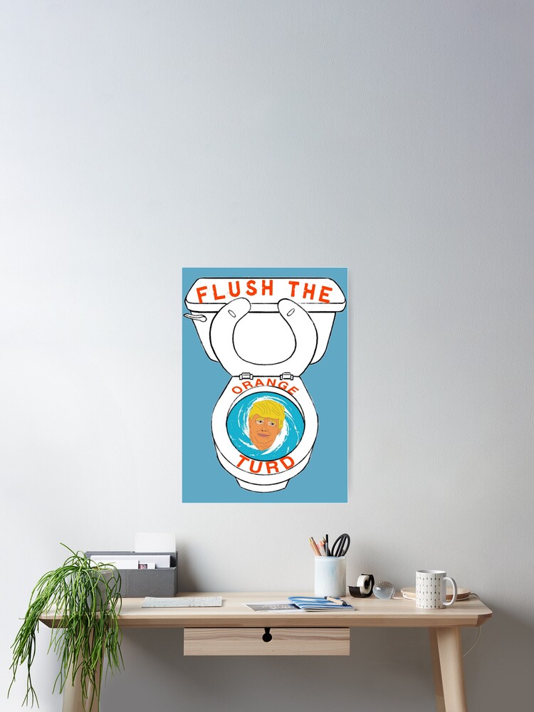 "Flush the orange turd" Poster for Sale by sid1497 | Redbubble