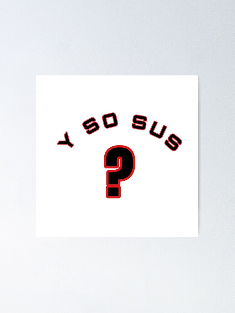 "Why So SUS?" Poster for Sale by Yagya | Redbubble