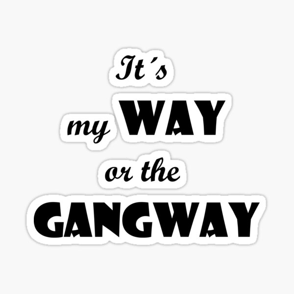 "It's my way or the gangway" Sticker by EenOvaa | Redbubble