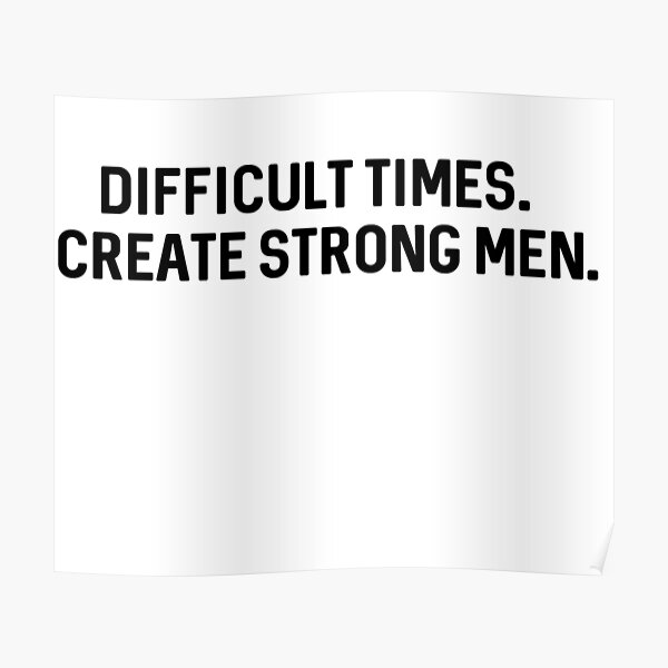 "Difficult Times Create Strong Men " Poster for Sale by ProtonProject ...