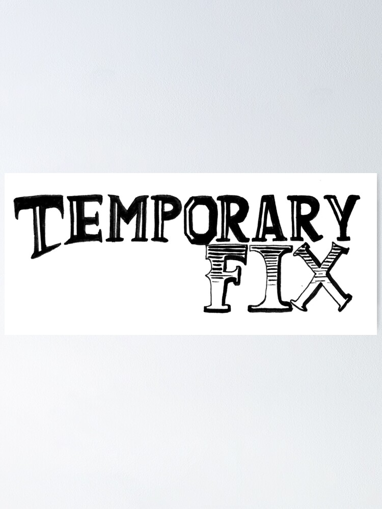 "Temporary Fix" Poster by jana95s | Redbubble