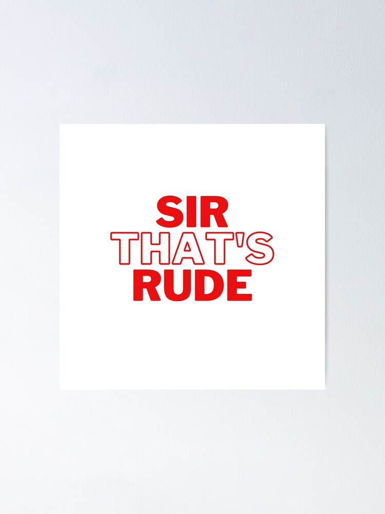 "Sir Thats Rude" Poster for Sale by puki-ycdi | Redbubble