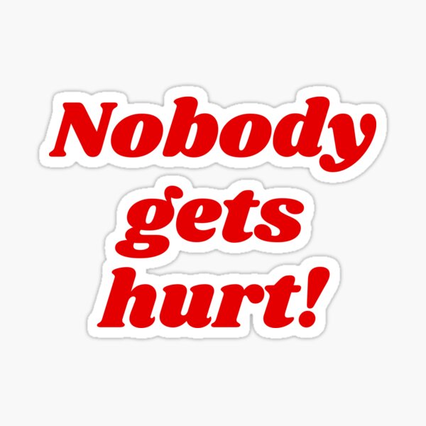 "Nobody Gets Hurt!" Sticker for Sale by ralc | Redbubble