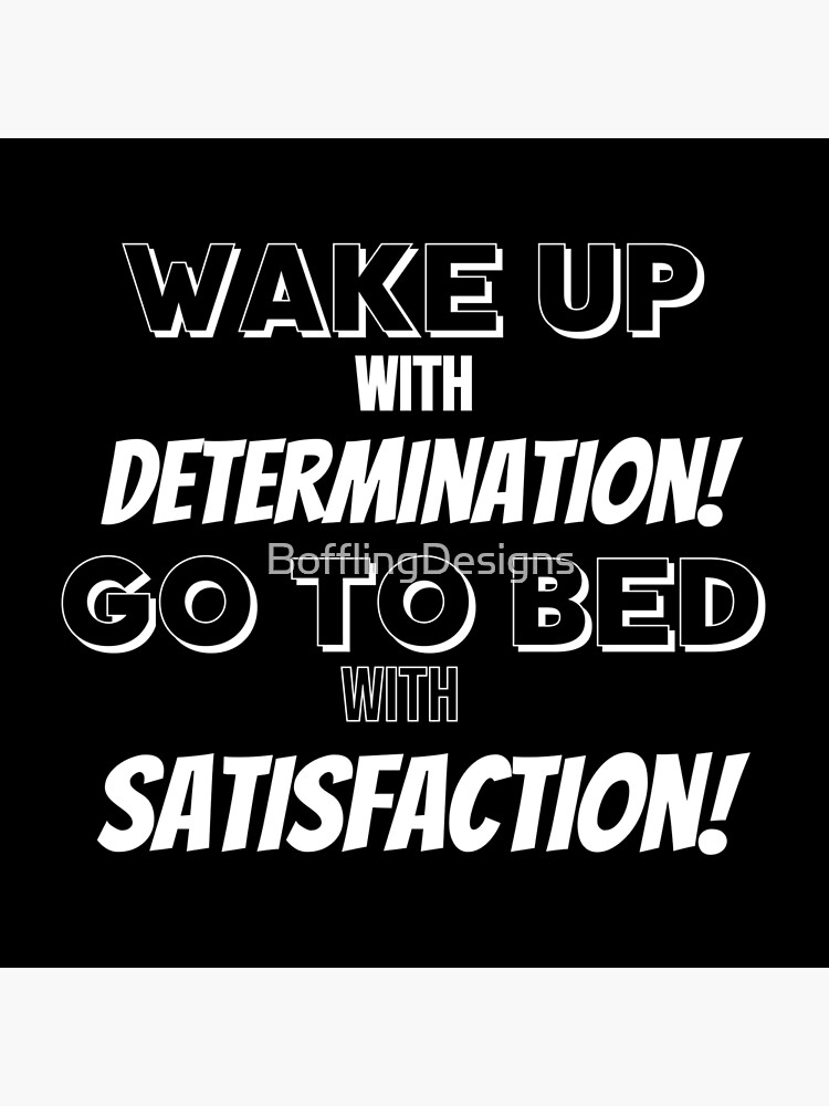 "Wake Up With Determination! Go To Bed With Satisfaction!" Poster by ...