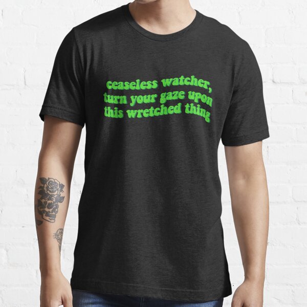 "Ceaseless Watcher Turn Your Gaze Upon This Wretched Thing" T-shirt for ...
