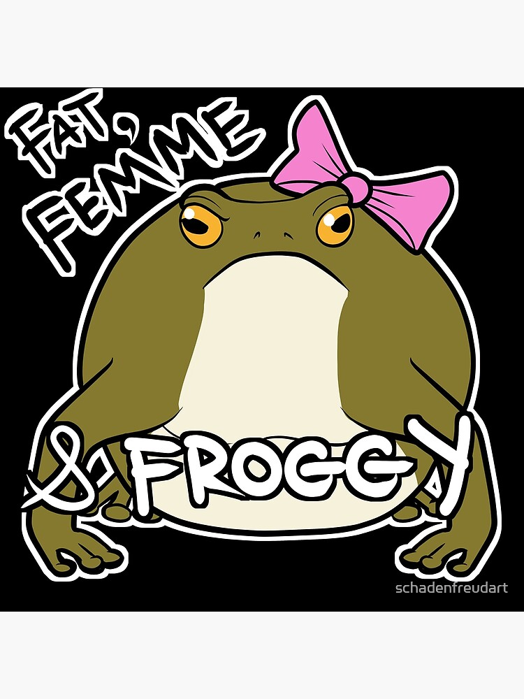 "Fat, Femme and Froggy" Poster by schadenfreudart | Redbubble