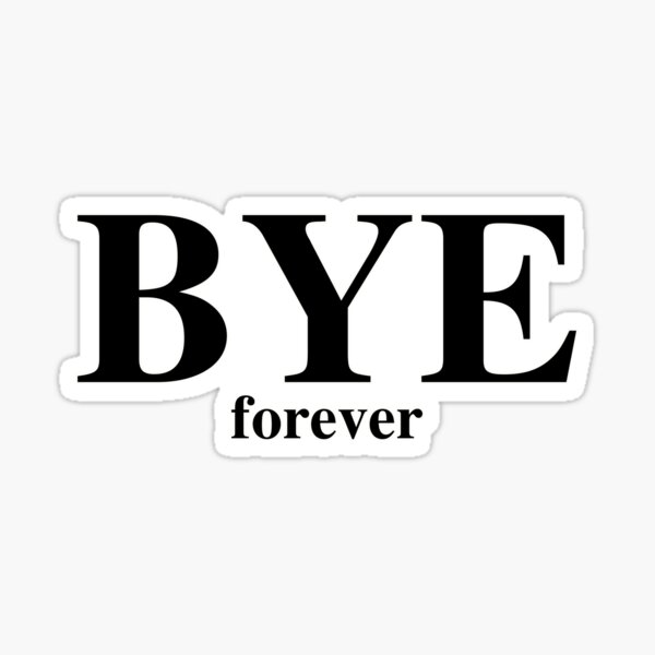 "bye forever" Sticker for Sale by bilondi63 | Redbubble