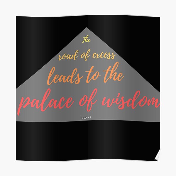 "The road of excess leads to the palace of wisdom" Poster by ...