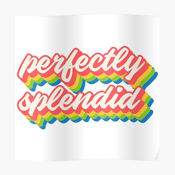"Perfectly Splendid!" Poster for Sale by brenda-lee | Redbubble