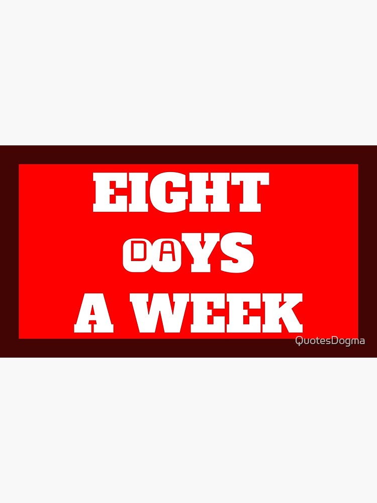 "Eight Day A Week" Poster by QuotesDogma | Redbubble