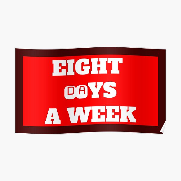 "Eight Day A Week" Poster by QuotesDogma | Redbubble