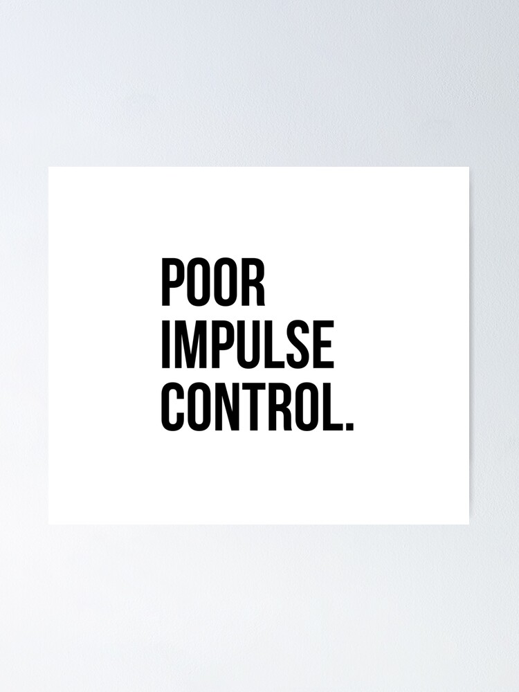 "Poor Impulse Control" Poster for Sale by EverydayHermit | Redbubble