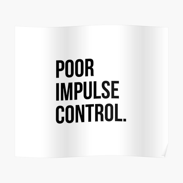 "Poor Impulse Control" Poster for Sale by EverydayHermit | Redbubble
